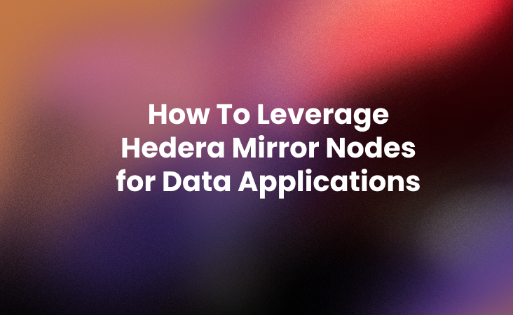 How To Leverage Hedera Mirror Nodes for Data Applications How To Leverage Hedera Mirror Nodes for Data Applications